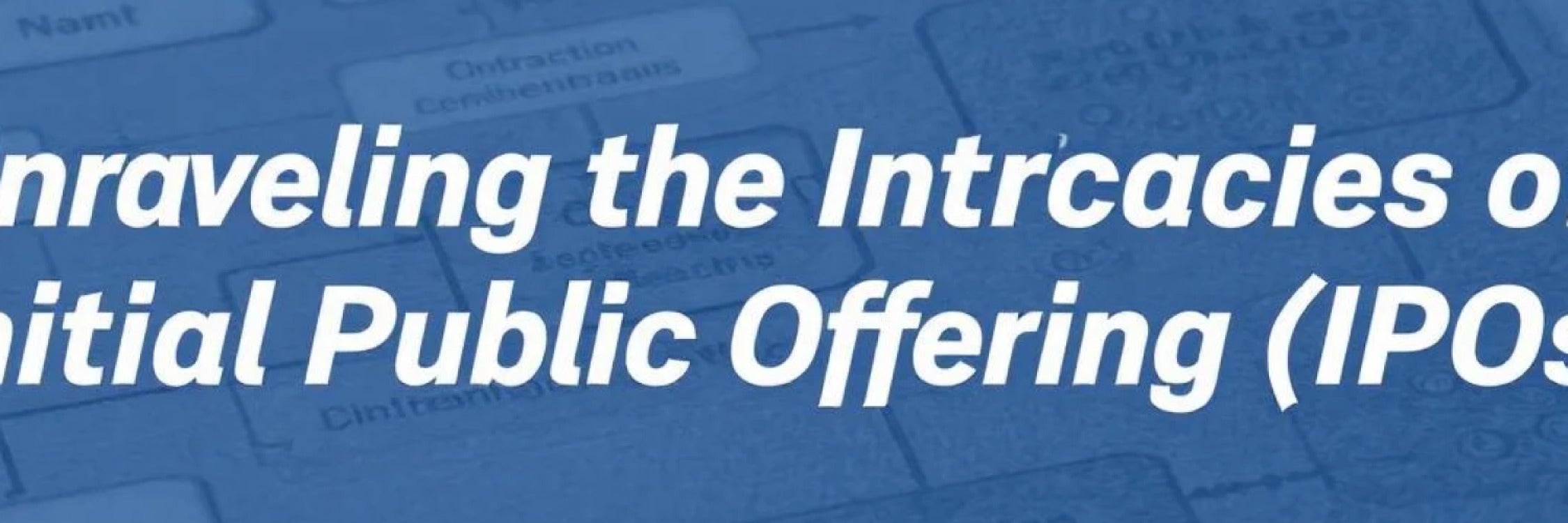 Unraveling the Intricacies of Initial Public Offerings (IPOs): A Comprehensive Guide